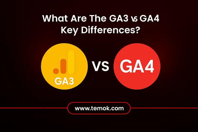 GA3 vs GA4: Key Differences You Should Know in 2025 | Temok